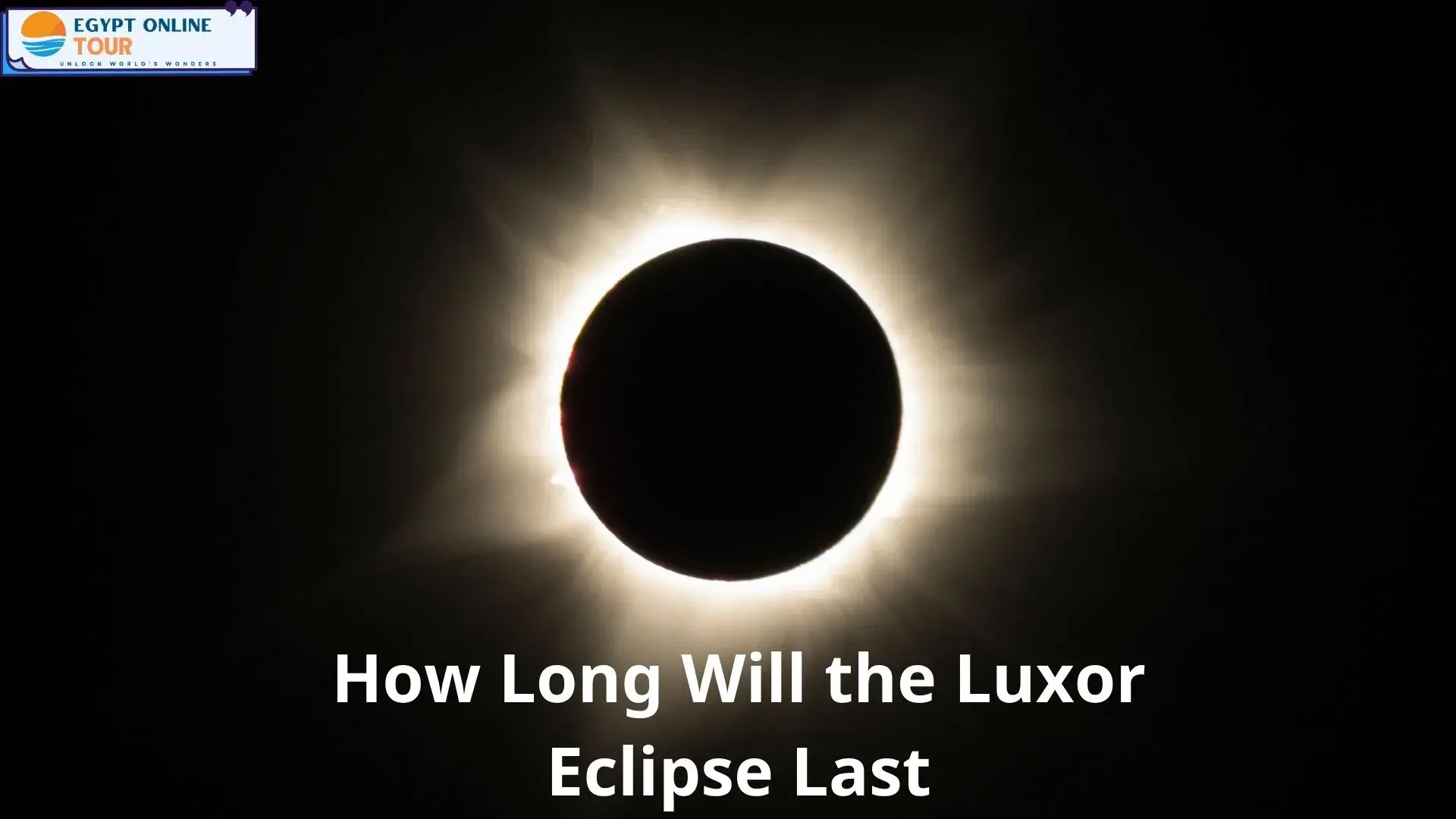 2027 Solar Eclipse: How Long Will the Luxor Eclipse Last?