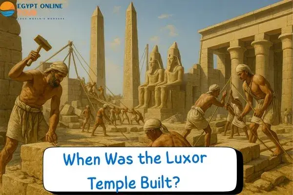 When Was the Luxor Temple Built? History Uncovered